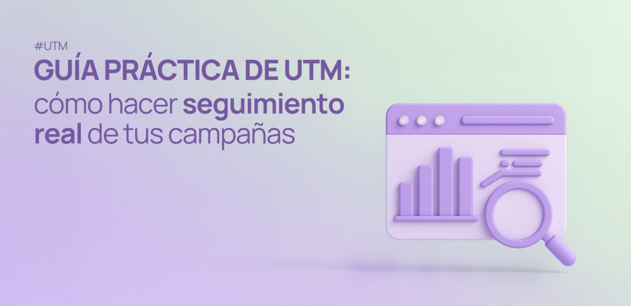 Guía práctica de UTM: cómo hacer el seguimiento de las campañas